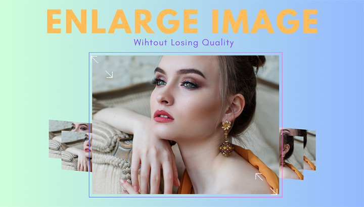 4 Best Ways to Enlarge Image without Losing Quality 2025