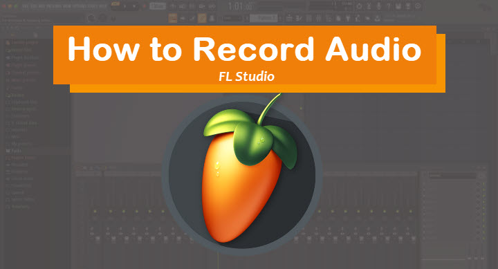 How to Record Audio in FL Studio (Vocals and Instruments)